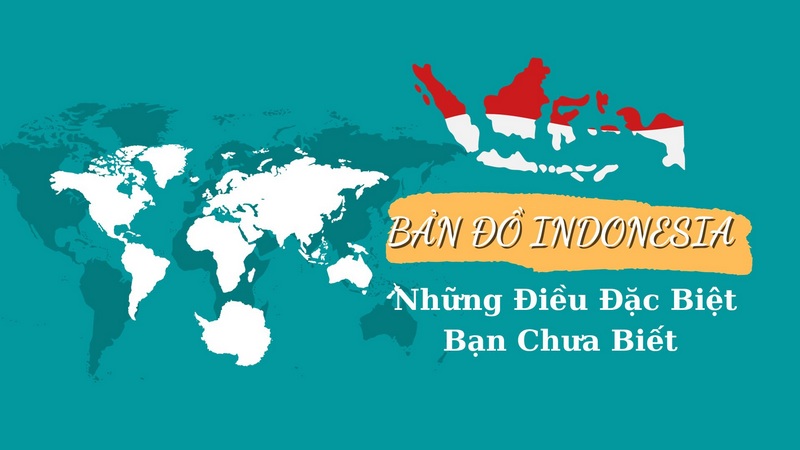 Bản Đồ Indonesia Và Những Điều Đặc Biệt Bạn Chưa Biết